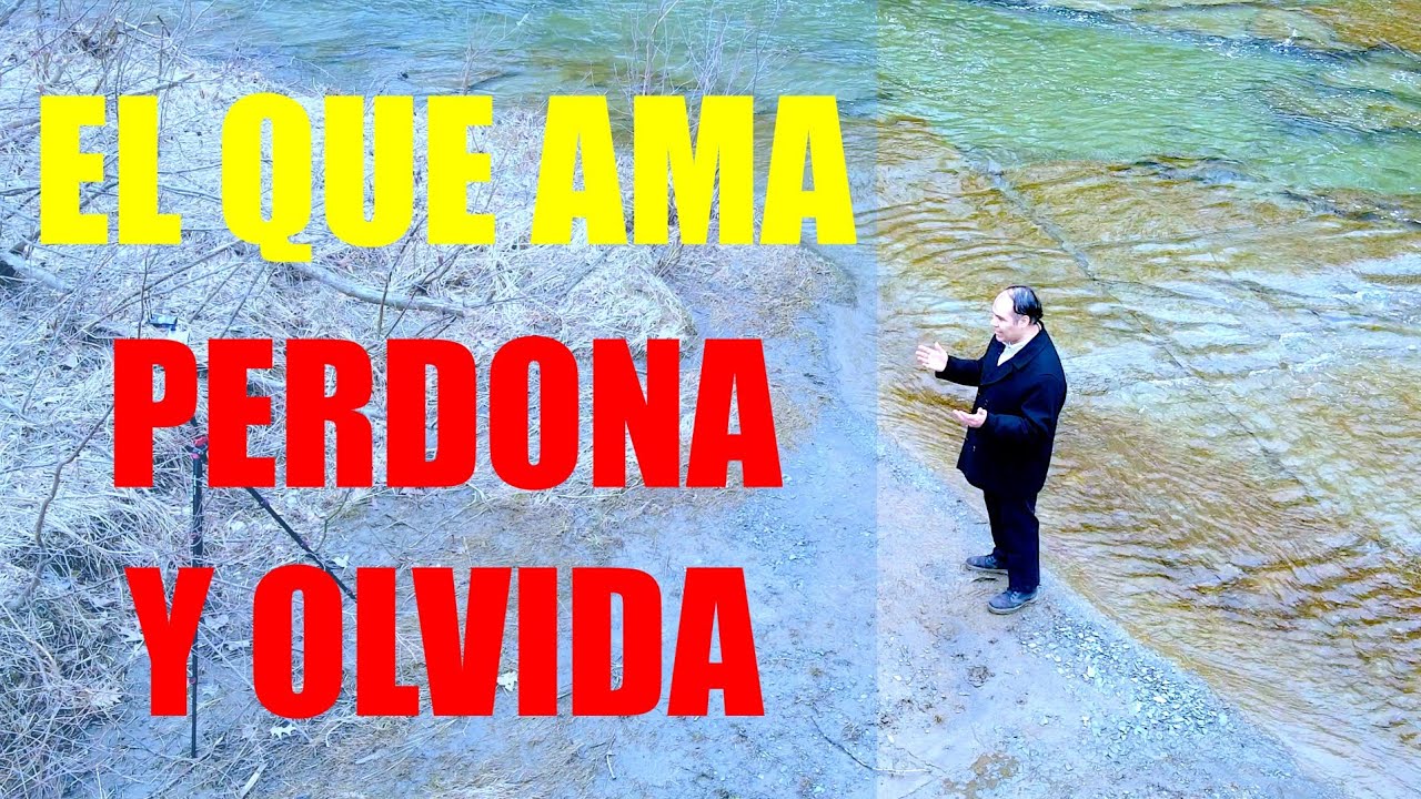 EL QUE AMA PERDONA Y OLVIDA - YouTube