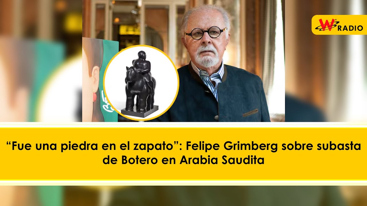 “Fue una piedra en el zapato”: Felipe Grimberg sobre subasta de Botero ...