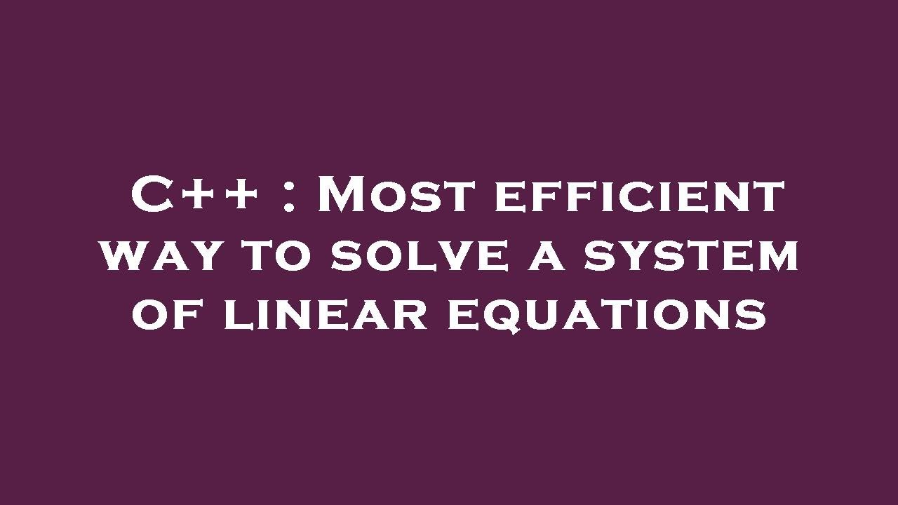 C++ : Most efficient way to solve a system of linear equations - YouTube