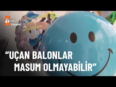 Uçan balonlardaki gizli tehlike - atv Haber 29 Temmuz 2022