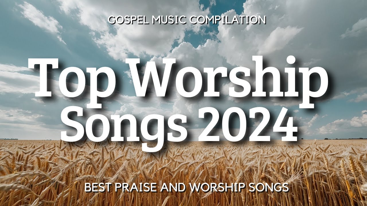 Top Worship Songs 2024 🙌 New Worship Releases - Ultimate Christian Praise & Gospel Hits - YouTube