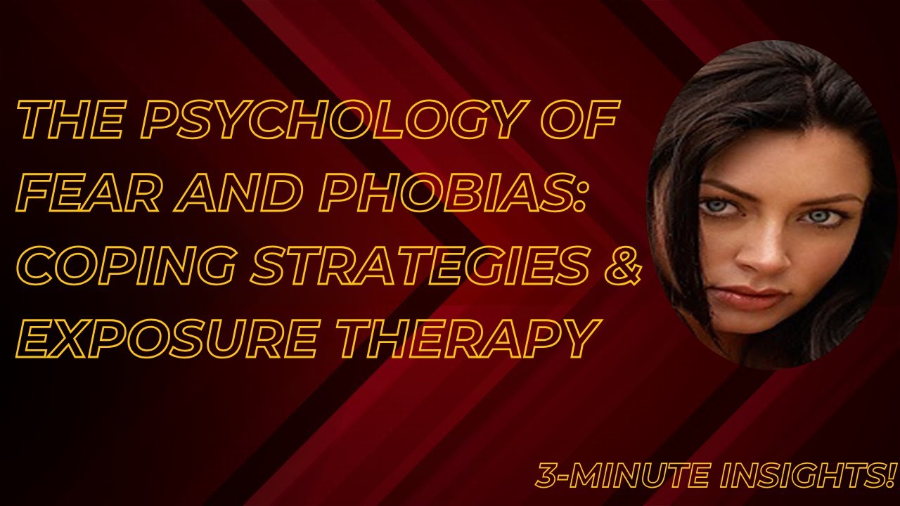 The Psychology of Fear and Phobias: Coping Strategies and Exposure ...