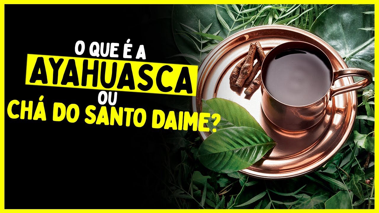 O que é a AYAHUASCA ou CHÁ DO SANTO DAIME? - YouTube