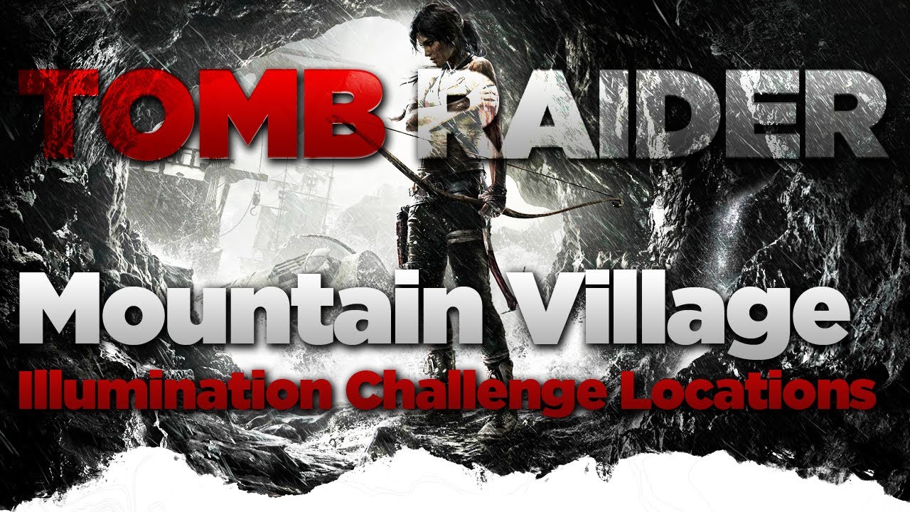 Tomb Raider Mountain Village Illumination Challenge Locations Guide ...