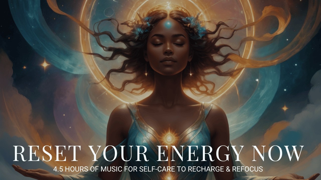 RESET YOUR ENERGY NOW: 4.5 Hours of Music for Self-Care to Recharge & Refocus - YouTube