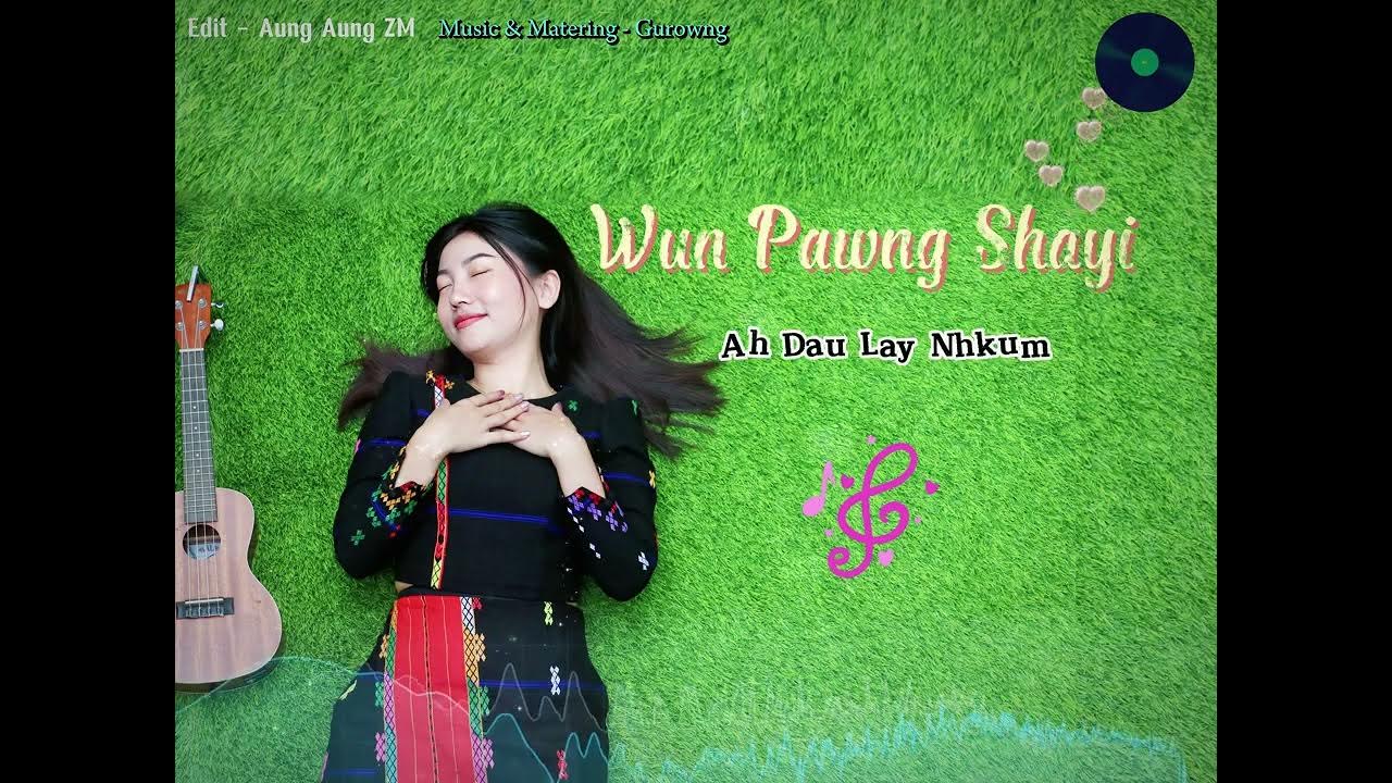 Wun Pawng Shayi Ah Dau Lay Nhkum - YouTube