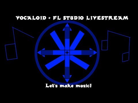 Vocaloid + FL studio LIVESTREAM - YouTube