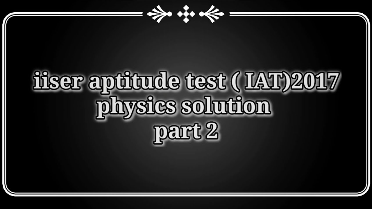 iiser aptitude test IAT 2017 physics solution part 2 #iat - YouTube