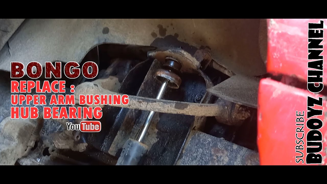 BONGO REPLACE UPPER ARM BUSHING || HUB BEARING || BUDOYZ CHANNEL ...