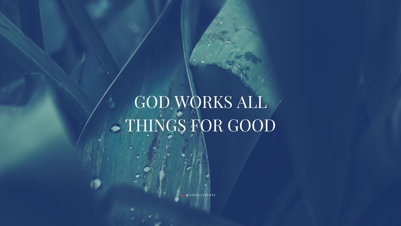 God works all things for good - Romans 8:28 - YouTube