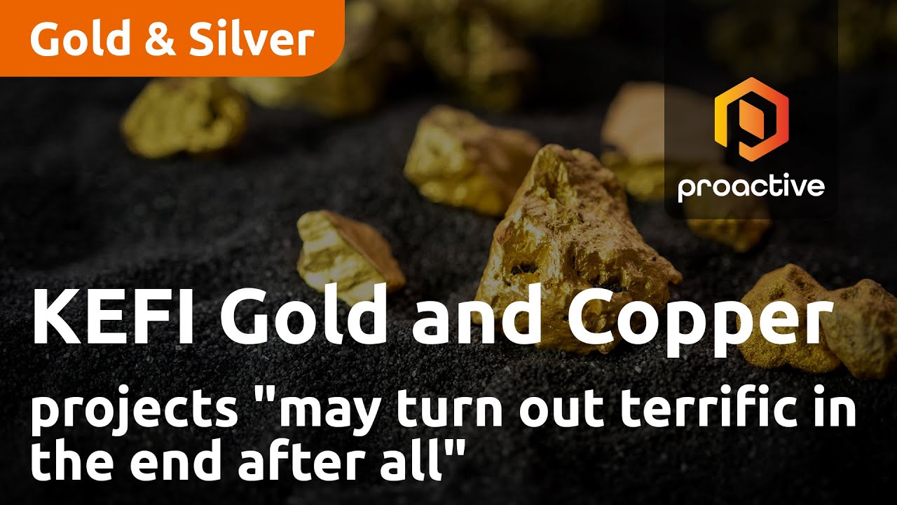 KEFI Gold and Copper projects "may turn out terrific in the end after ...