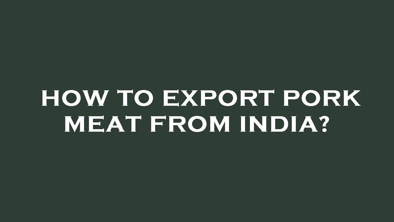 How to export pork meat from india? - YouTube