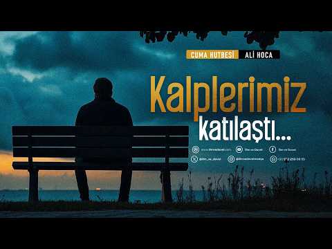 Kalplerimiz Katılaştı... | Cuma Hutbesi 72 | Ali Hoca
