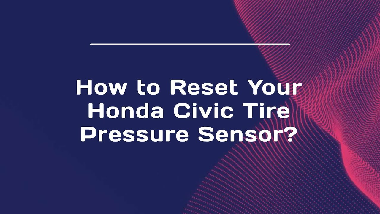 How To Reset Honda Civic Tire Pressure Sensor