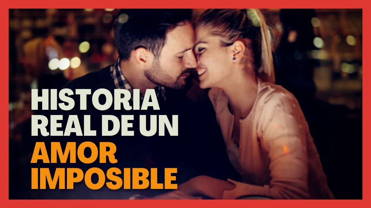 HISTORIA REAL DE UN AMOR IMPOSIBLE - YouTube