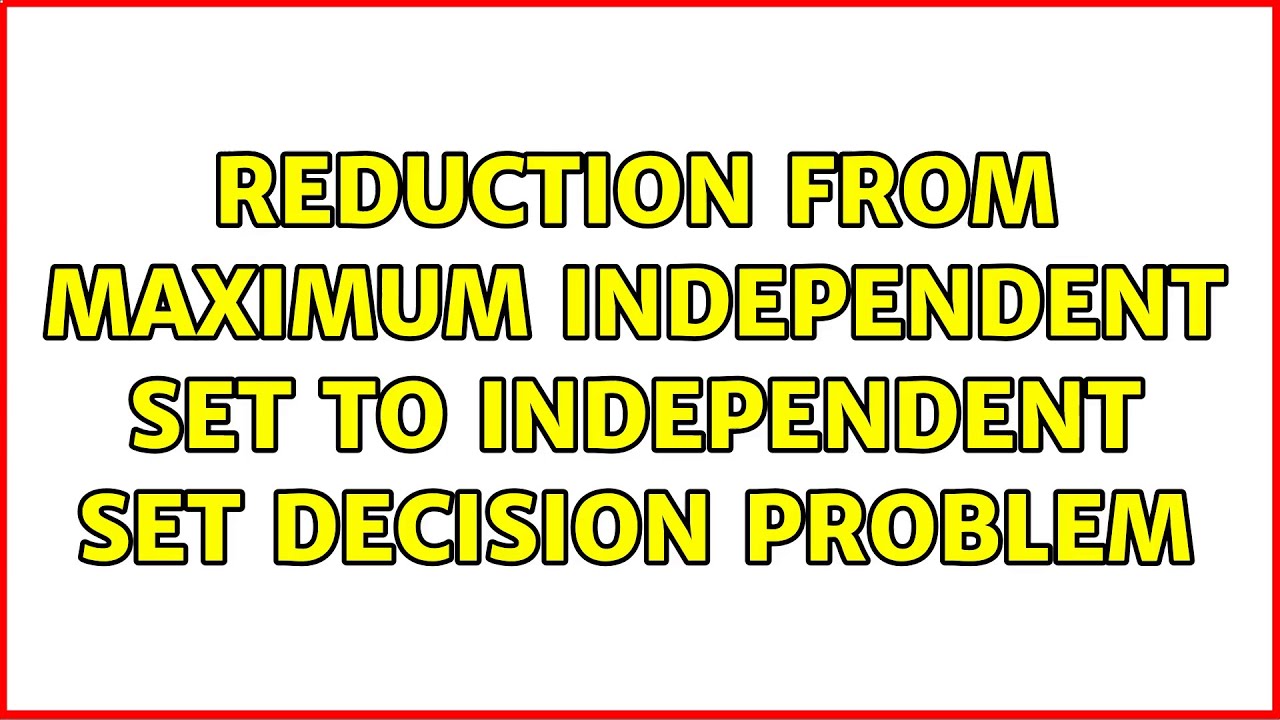 Reduction from Maximum Independent Set to Independent Set Decision ...