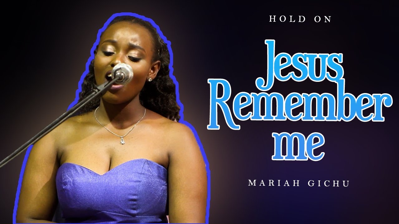 Jesus, Remember me - Mariah Gichu - YouTube