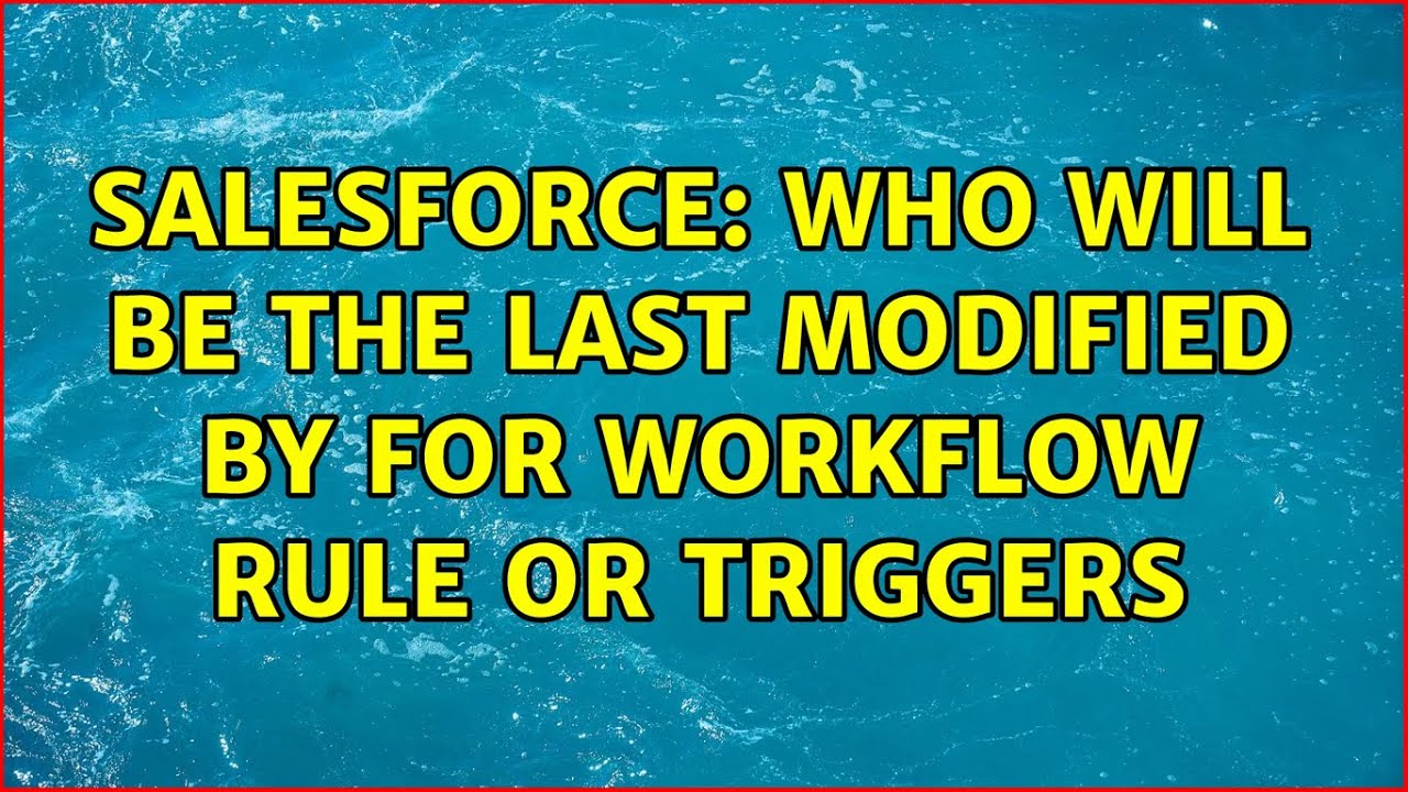Salesforce Who Will Be The Last Modified By For Workflow Rule Or salesforce-who-will-be-the-last-modified-by-for-workflow-rule-or