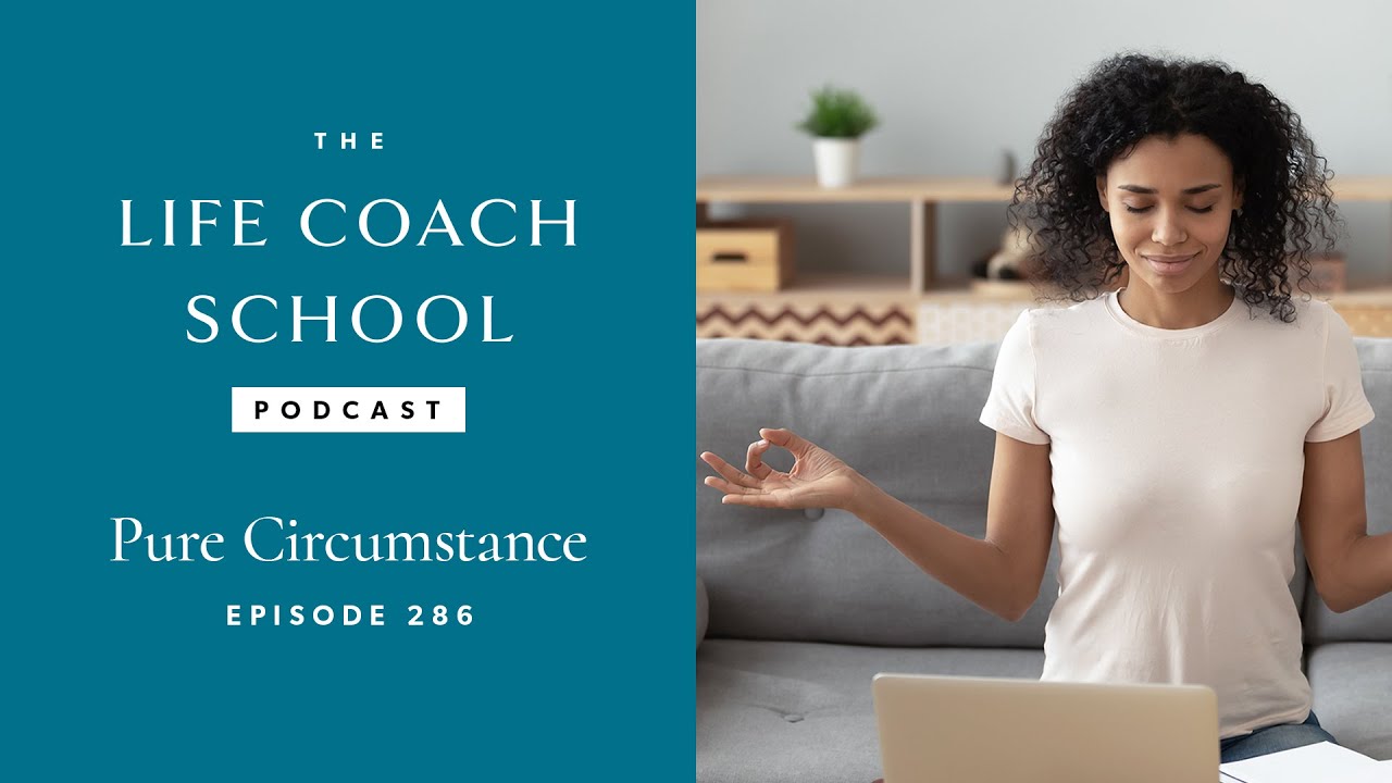 Pure Circumstance | The Life Coach School Podcast with Brooke Castillo ...