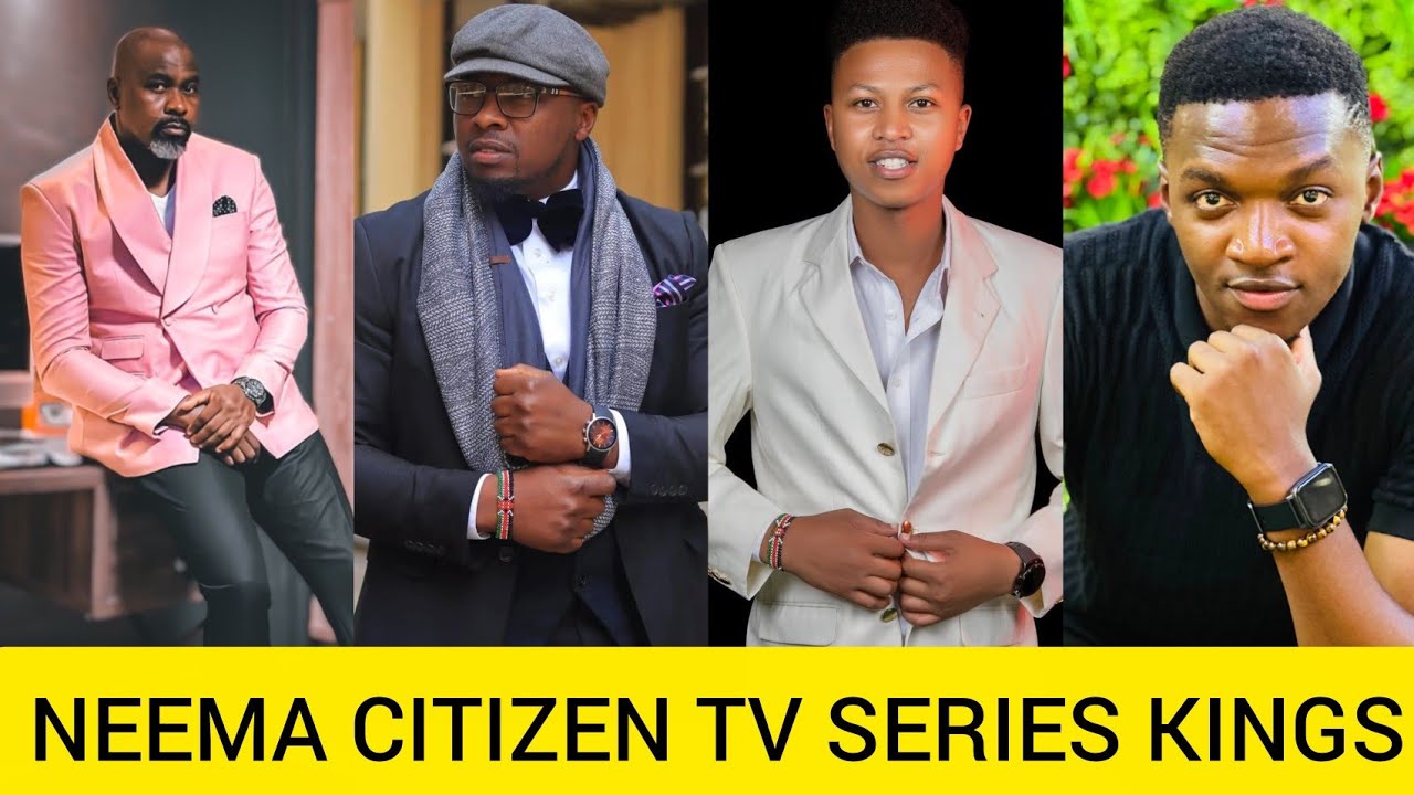 NEEMA CITIZEN TV SERIES KINGS | NEEMA CITIZEN TV SERIES MEN ACTORS ...