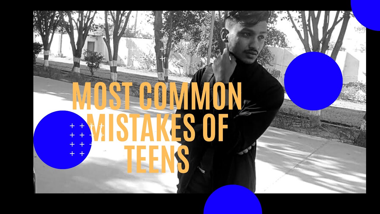 most common mistakes of teens - YouTube