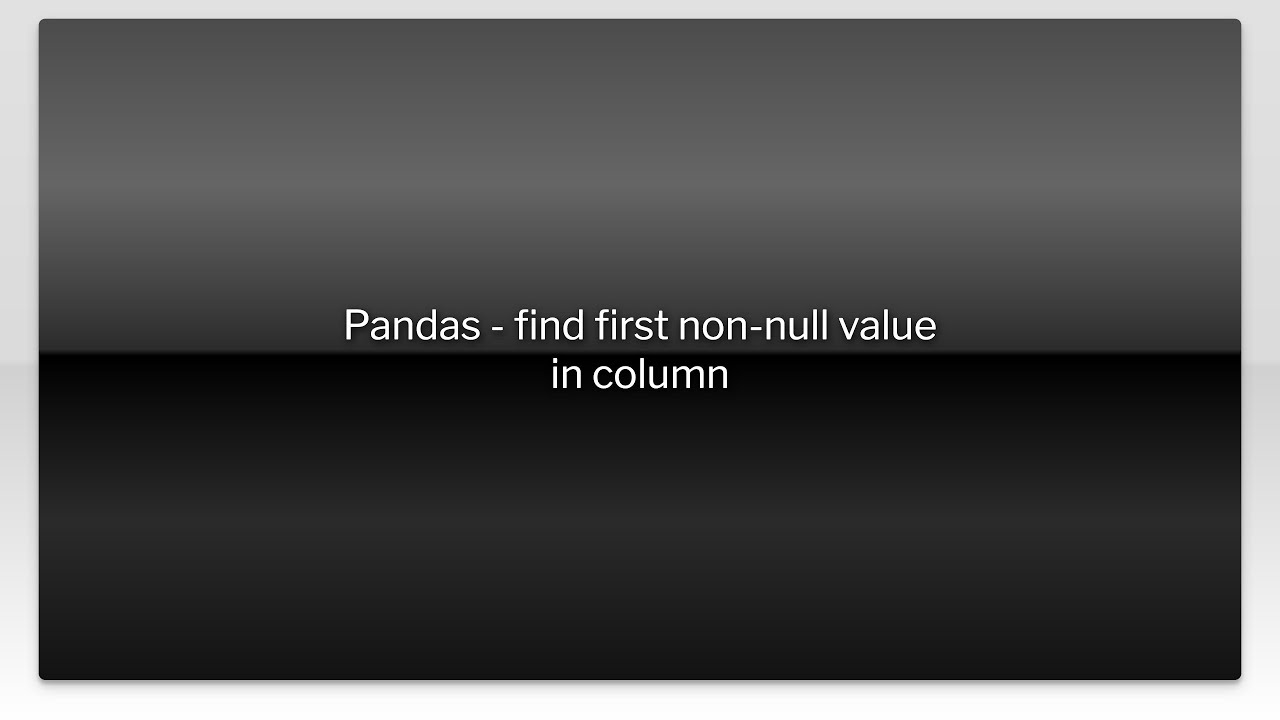 Pandas Find First Non null Value In Column YouTube pandas-find-first-non-null-value-in-column-youtube