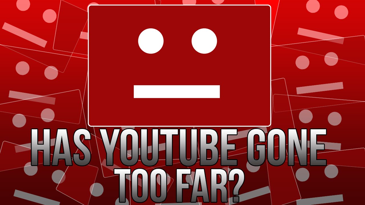 Has Youtube Gone Too Far Youtube