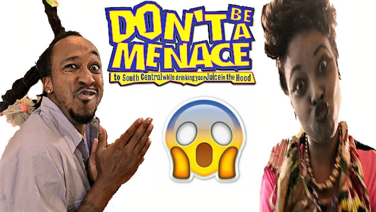 DON'T BE A MENACE TO SOUTH CENTRAL "I told you I can get a little crazy ...