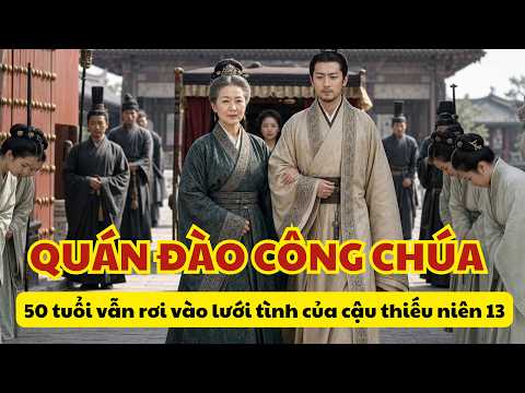 Lịch sử Trung Hoa: Quán Đào công chúa - 50 tuổi vẫn rơi vào lưới tình của cậu thiếu niên 13