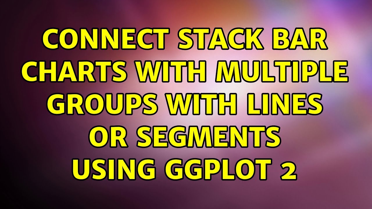 Connect Stack Bar Charts With Multiple Groups With Lines Or Segments Using Ggplot 2 2 Solutions