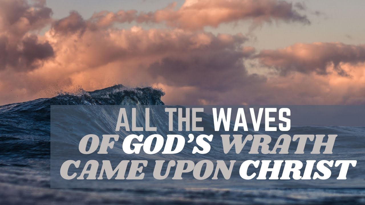 All the waves of God’s wrath came upon Christ - YouTube