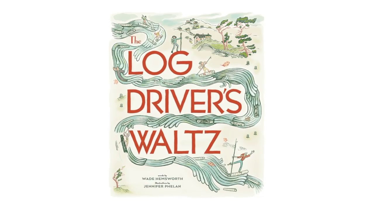 The Log Driver's Waltz By Wade Hemsworth Illustrated by Jennifer Phelan ...