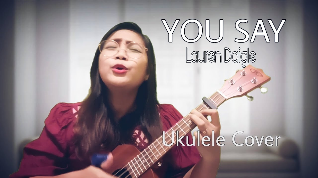YOU SAY Lauren Daigle | UKULELE COVER | with LYRICS and CHORDS - YouTube