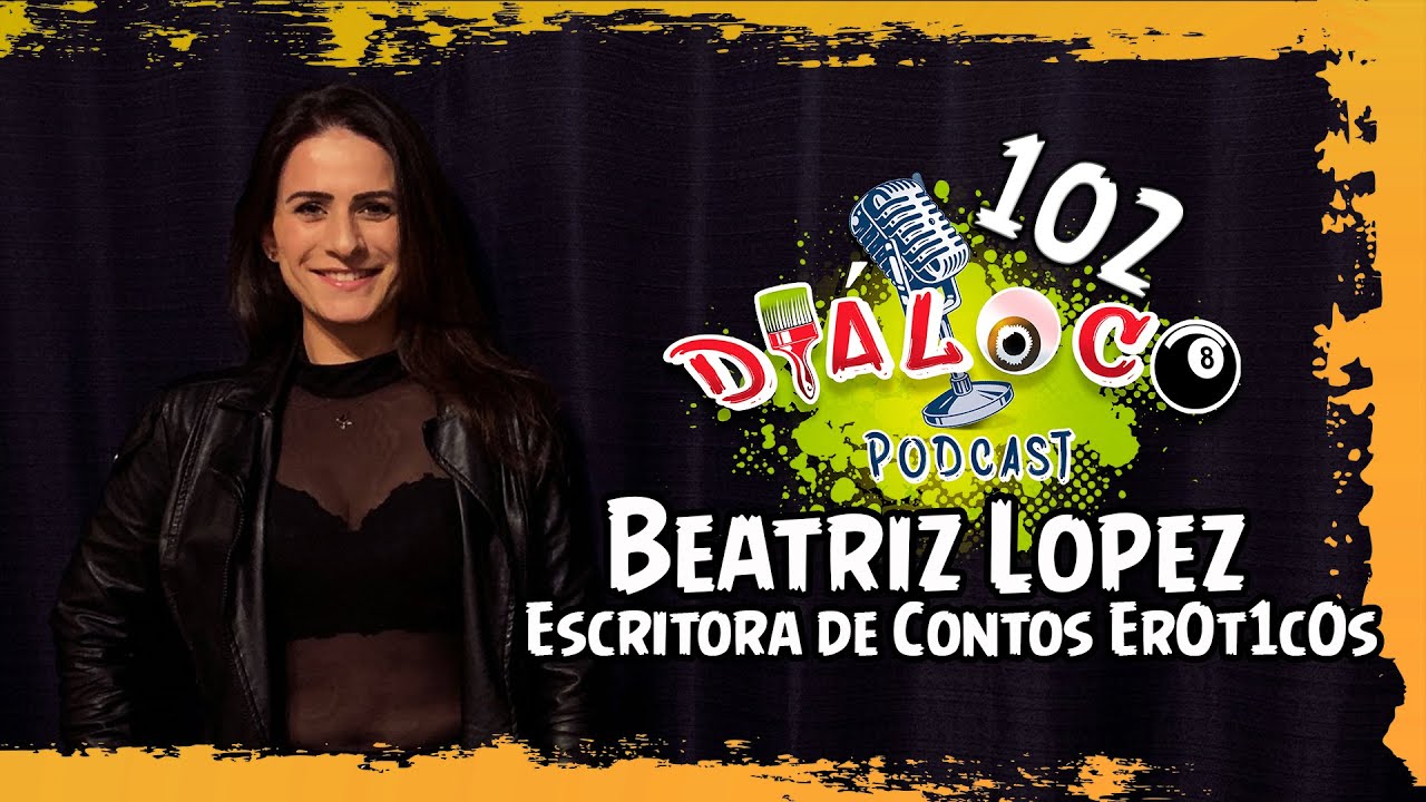 Beatriz Lopez (Escritora de contos Er0t1c0s) - Diáloco Podcast #102 ...