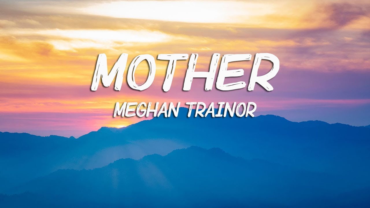 Meghan Trainor - Mother (Lyrics) - YouTube