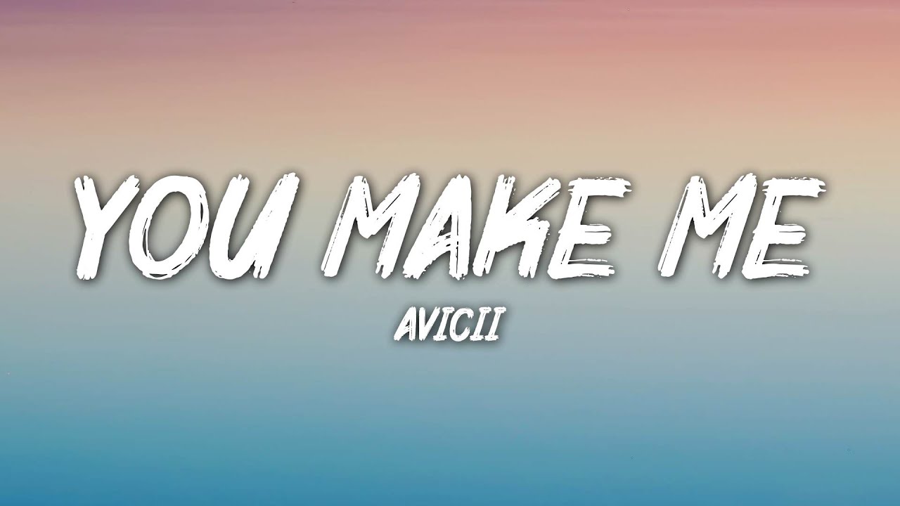 Avicii - You Make Me (Lyrics) - YouTube