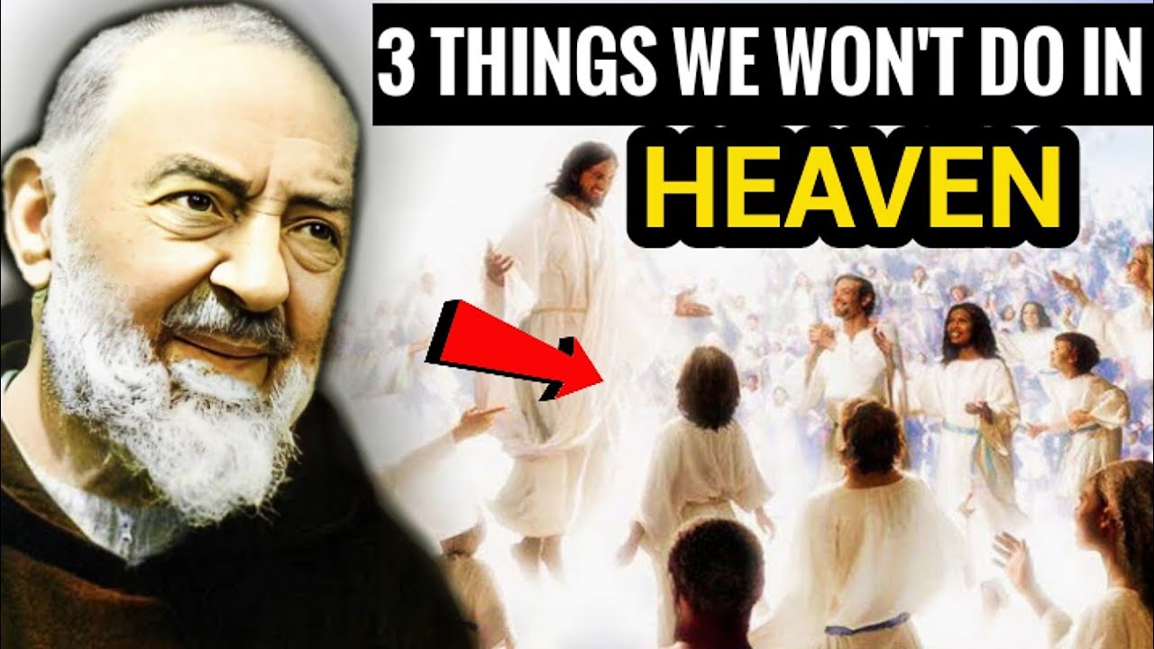Three Things We WON'T Do in Heaven - Padre Pio's Spiritual Insight ...