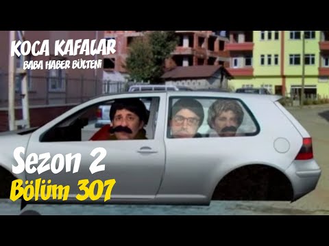 Koca Kafalar ile Baba Haber Bülteni (Bölüm 307)