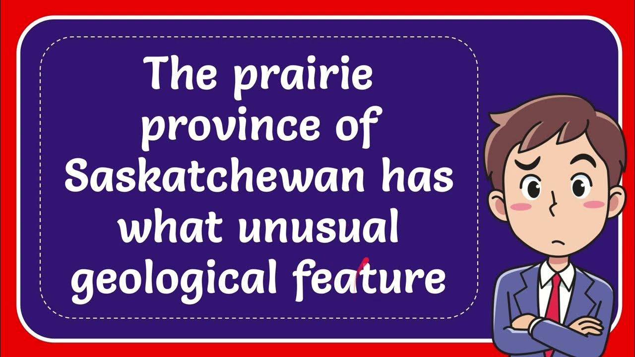 The prairie province of Saskatchewan has what unusual geological ...