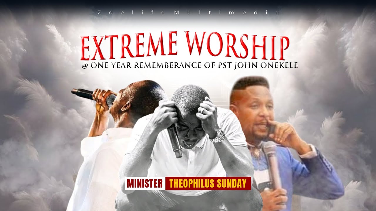 EXTREME WORSHIP @1YEAR REMEMBERANCE OF PST JOHN ONEKELE - THEOPHILUS ...