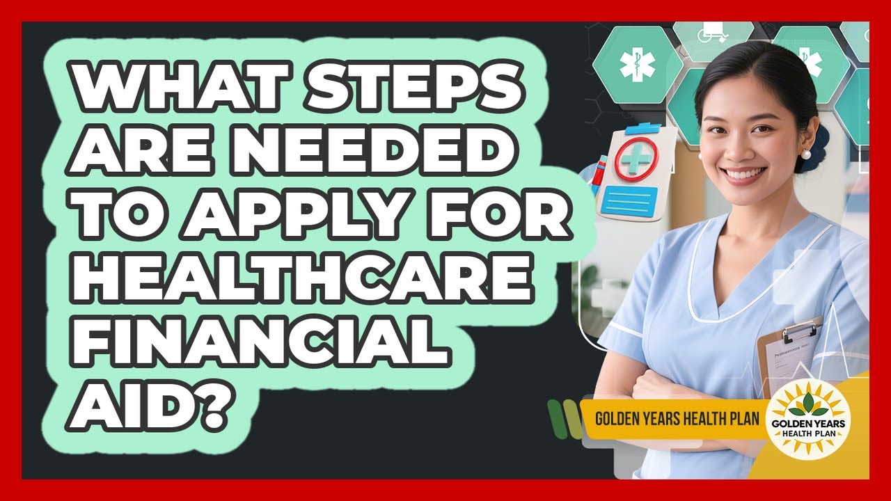 What Steps Are Needed To Apply For Healthcare Financial Aid? - Golden ...