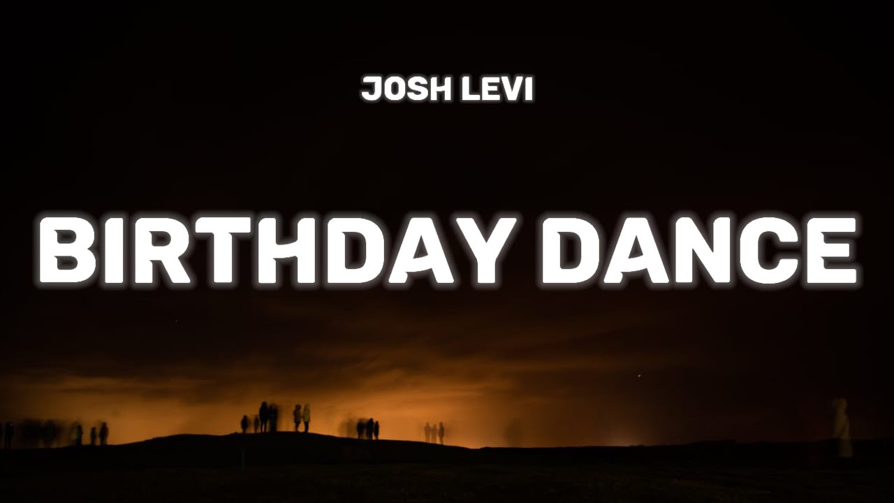 Josh Levi - Birthday Dance (Lyrics) "Dance, dance, dance, And do your ...