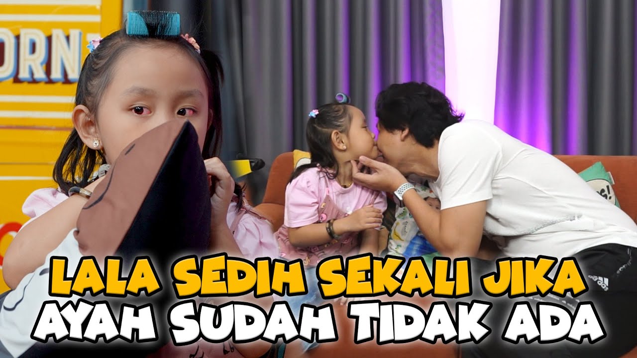 BAGAIMANA JIKA AYAH SUDAH TIDAK ADA ? LALA TIDAK SIAP UNTUK KEHILANGAN ORANG YANG DISAYANG - YouTube