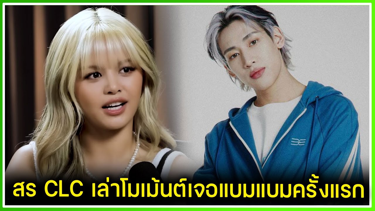 สร CLC พูดถึงโมเม้นต์เจอแบมแบมครั้งแรก ,มองแบมแบมเป็นตัวอย่างเพราะเขา ...