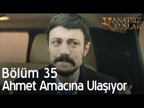 Kanatsız Kuşlar 35. Bölüm - Ahmet amacına ulaşıyor