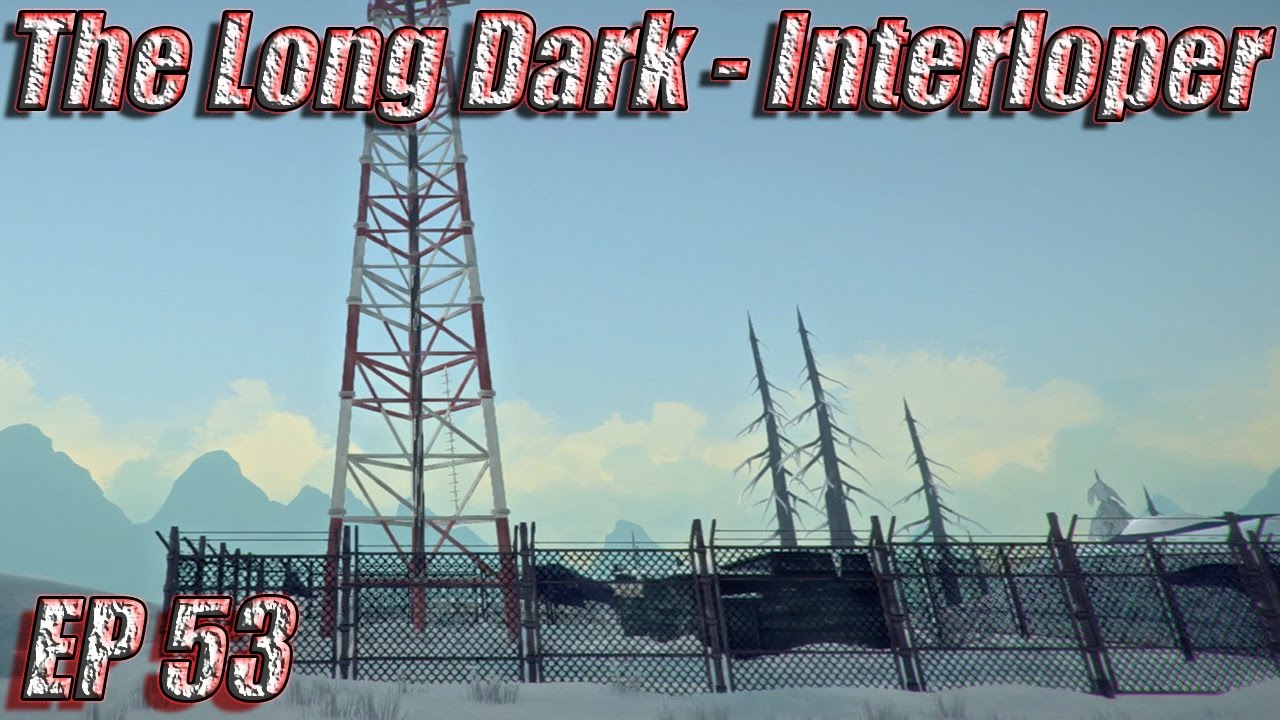 The Long Dark Interloper Gameplay Walkthrough - EP 53 - Hike To The ...