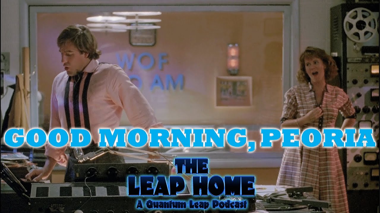 Good Morning, Peoria - Ep15 - The Leap Home: a Quantum Leap podcast ...