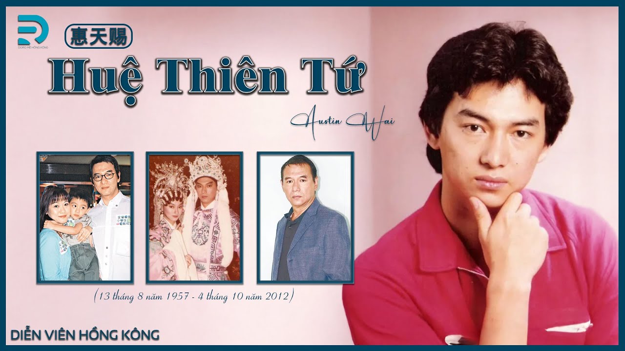 Tiểu Sử Huệ Thiên Tứ 惠天赐 (Austin Wai) | 13/8/1953 - 4/10/2012 | DIỄN ...