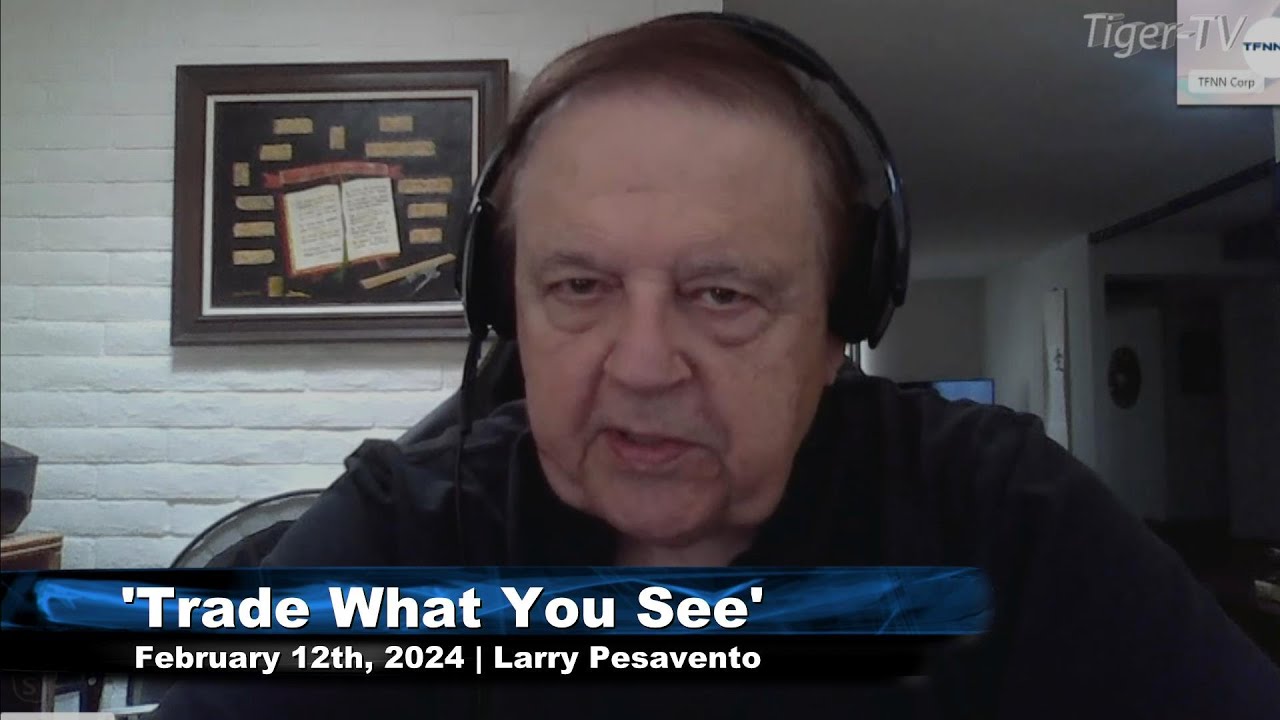 February 12th, Trade What You See with Larry Pesavento on TFNN - 2024 ...