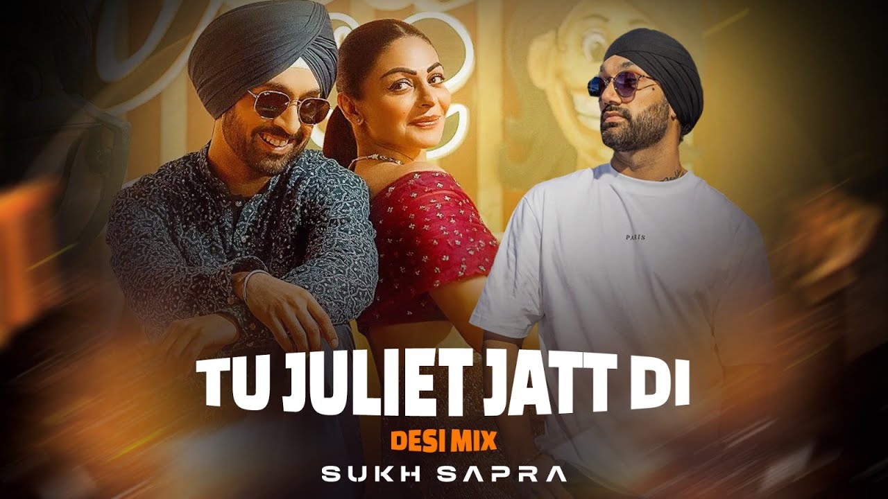Tu Juliet Jatt Di (Desi Mix) | Sukh Sapra | Diljit Dosanjh | Jatt ...